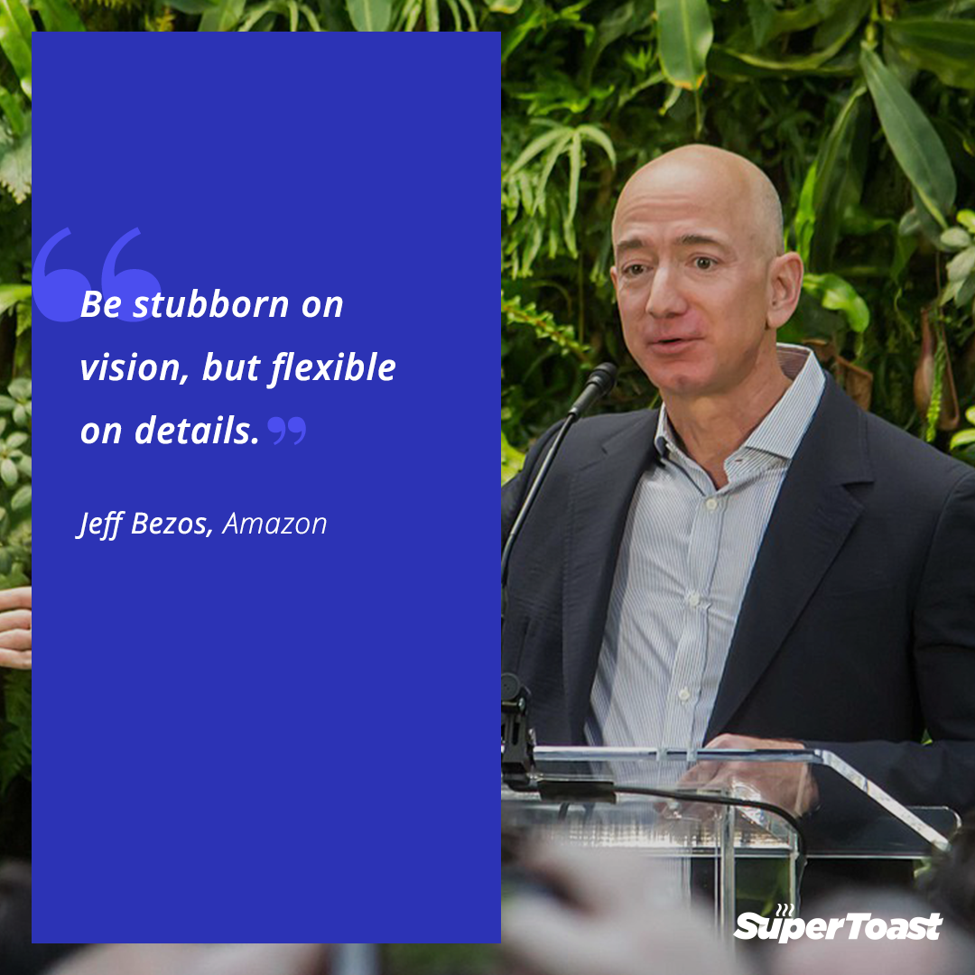 Jeff Bezos: "Be stubborn on vision, but flexible on details." - SuperToast